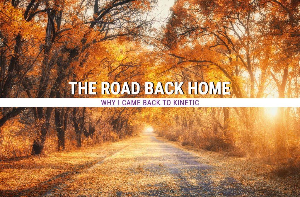 The Road Back Home: Why I Came Back to Kinetic